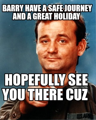 Meme Maker - Barry have a safe journey and a great holiday Hopefully ...