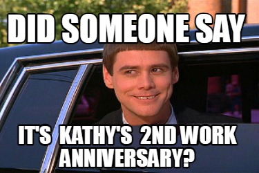 Meme Maker - did someone say it's kathy's 2nd work anniversary? Meme ...