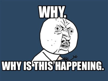 Meme Maker - WHY. WHY IS THIS HAPPENING. Meme Generator!