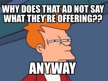 Meme Maker - Why does that ad not say what they’re offering?? ANYWAY ...