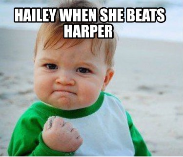 Meme Maker - Hailey when she beats Harper Meme Generator!