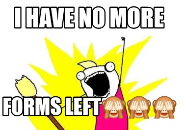 Meme Maker - I HAVE NO MORE FORMS LEFT???????????? Meme Generator!