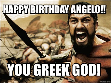 Meme Maker - HAPPY BIRTHDAY ANGELO!! YOU GREEK GOD! Meme Generator!