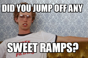 Meme Maker - Did you jump off any sweet ramps? Meme Generator!