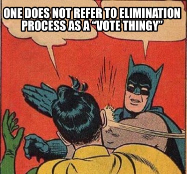 Meme Maker - One does not refer to elimination process as a “vote ...