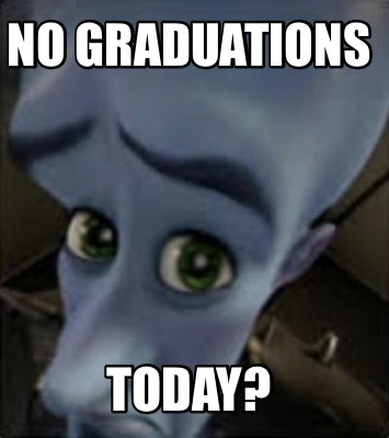 Meme Maker - NO GRADUATIONS TODAY? Meme Generator!