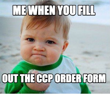 Meme Maker - Me When you fill out the CCP order form Meme Generator!