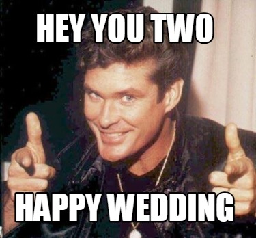 Meme Maker - Hey you two happy wedding Meme Generator!