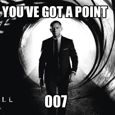 Meme Maker - You’ve got a point 007 Meme Generator!