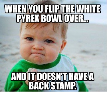 Meme Maker - When you flip the white Pyrex bowl over… And it doesn’t ...