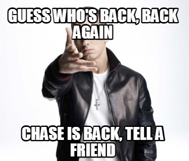 Meme Maker - Guess who's back, back again Chase is back, tell a friend ...
