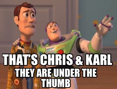 Meme Maker - That’s Chris & Karl They are under the thumb Meme Generator!