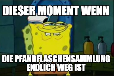 Meme Maker - Dieser Moment wenn Die pfandflaschensammlung endlich weg ...