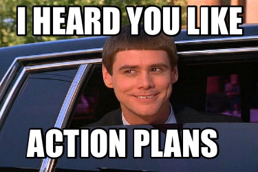 Meme Maker - I heard you like Action plans Meme Generator!