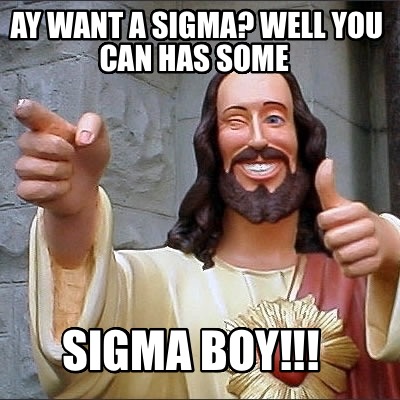 Meme Maker - Ay want a sigma? Well you can has some sigma boy!!! Meme ...