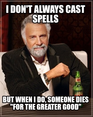 Meme Maker - I don't always cast spells But when I do, someone dies ...