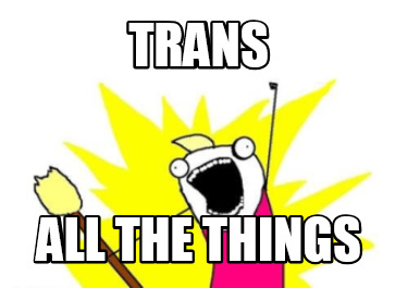 Meme Maker - TRANS ALL THE THINGS Meme Generator!