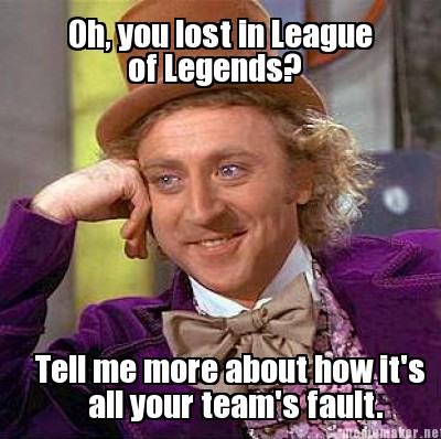 Meme Maker - Oh, you lost in League of Legends? Tell me more about how ...