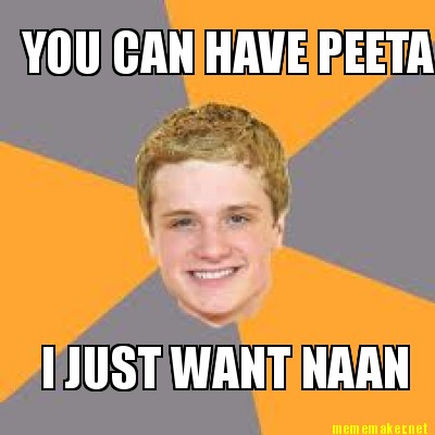 Meme Maker - YOU CAN HAVE PEETA I JUST WANT NAAN Meme Generator!