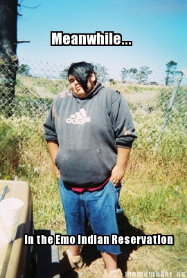 Meme Maker - Meanwhile... In the Emo Indian Reservation Meme Generator!