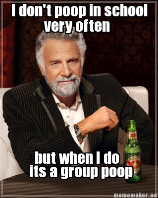 Meme Maker - I don't poop in school very often but when I do its a ...
