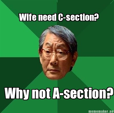 Meme Maker - Wife need C-section? Why not A-section? Meme Generator!