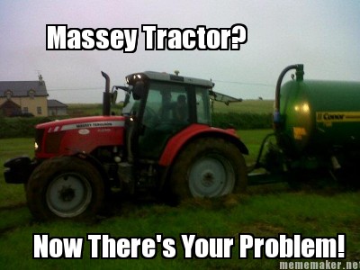 Meme Maker - Massey Tractor? Now There's Your Problem! Meme Generator!